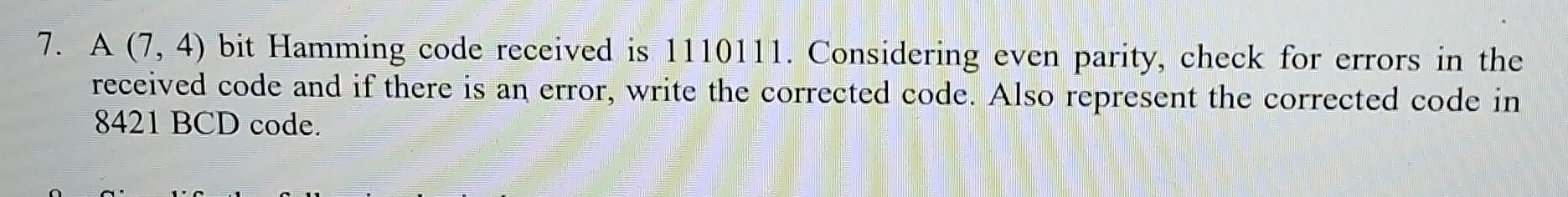 Solved 7. A (7,4) bit Hamming code received is 1110111 . | Chegg.com