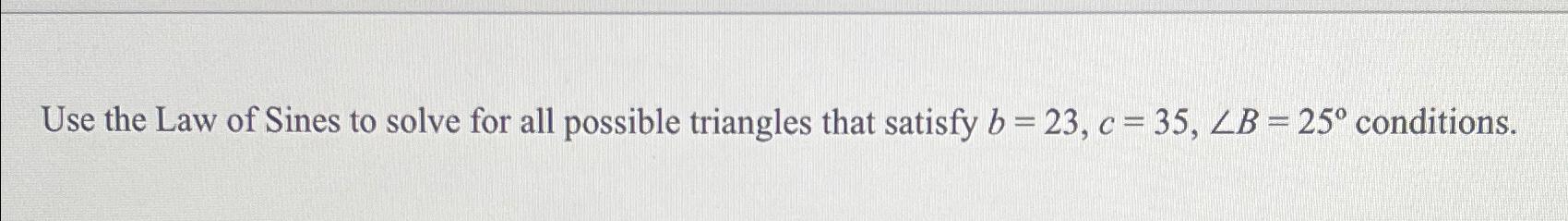 Solved Use the Law of Sines to solve for all possible | Chegg.com
