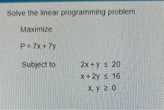 Solved Solve the linear programming problem. Maximize =7x+7y | Chegg.com