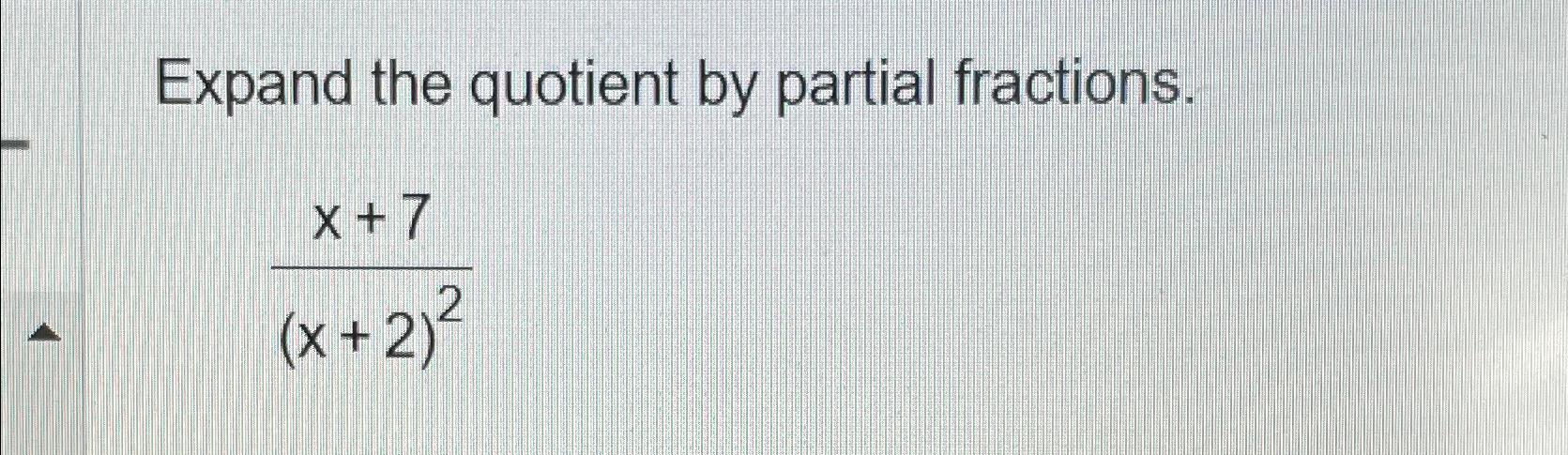 Solved Expand the quotient by partial fractions.x+7(x+2)2 | Chegg.com