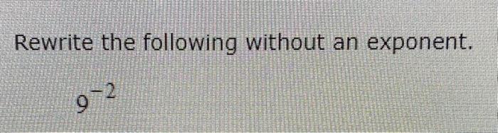Solved Rewrite the following without an exponent. 9-2 | Chegg.com