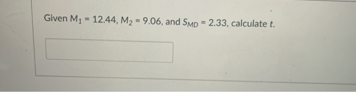 Solved Given M1 = 12.44, M2 = 9.06, and SMD = 2.33, | Chegg.com