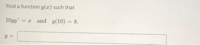 Solved Find a function y(x) such that 10yy' = x and y(10) = | Chegg.com