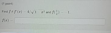 Solved (1 ﻿point)Find f ﻿if f'(x)=41-x22 ﻿and f(12)=-1.f(x)= | Chegg.com