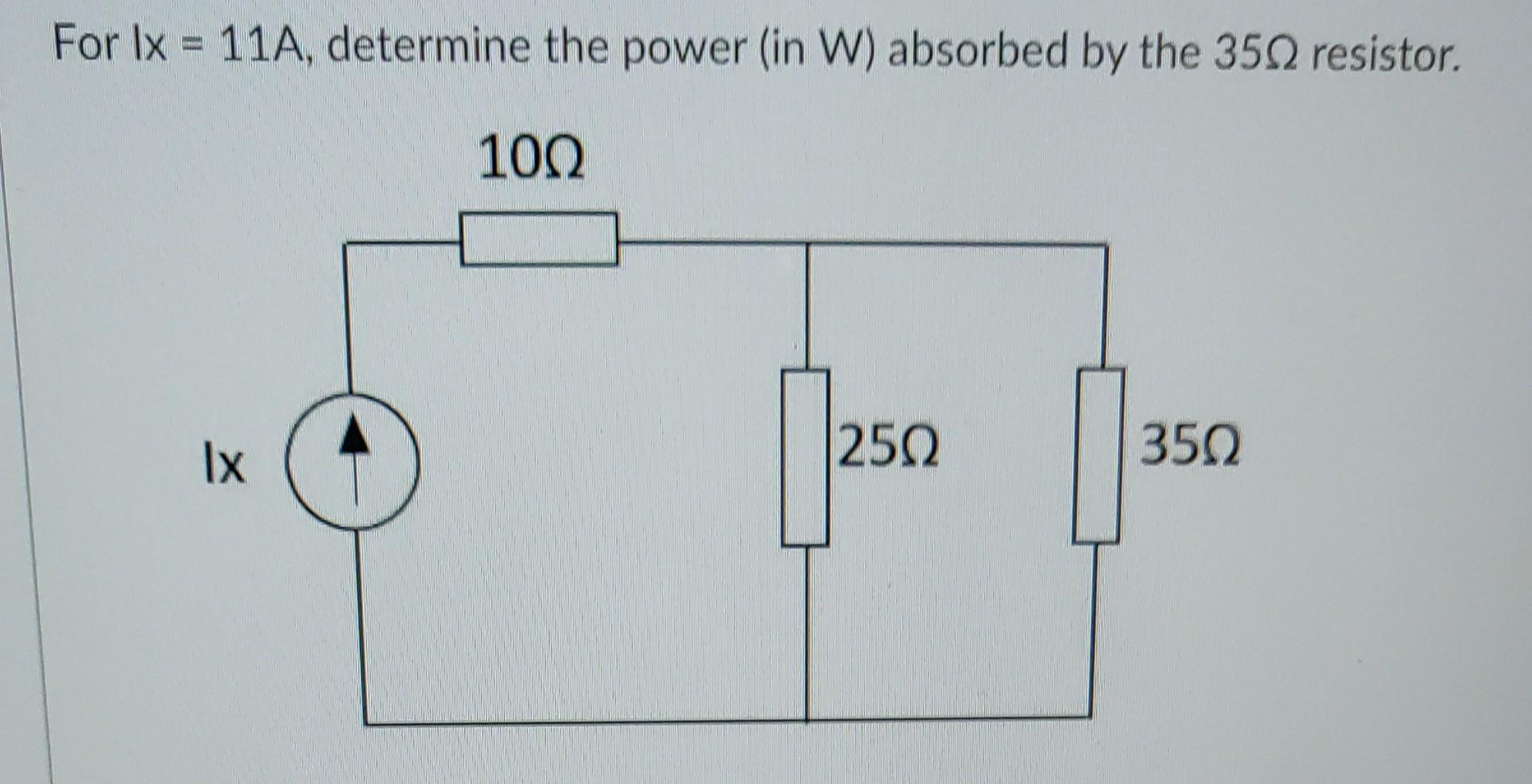 Solved For lx=11A, determine the power (in W ) absorbed by | Chegg.com