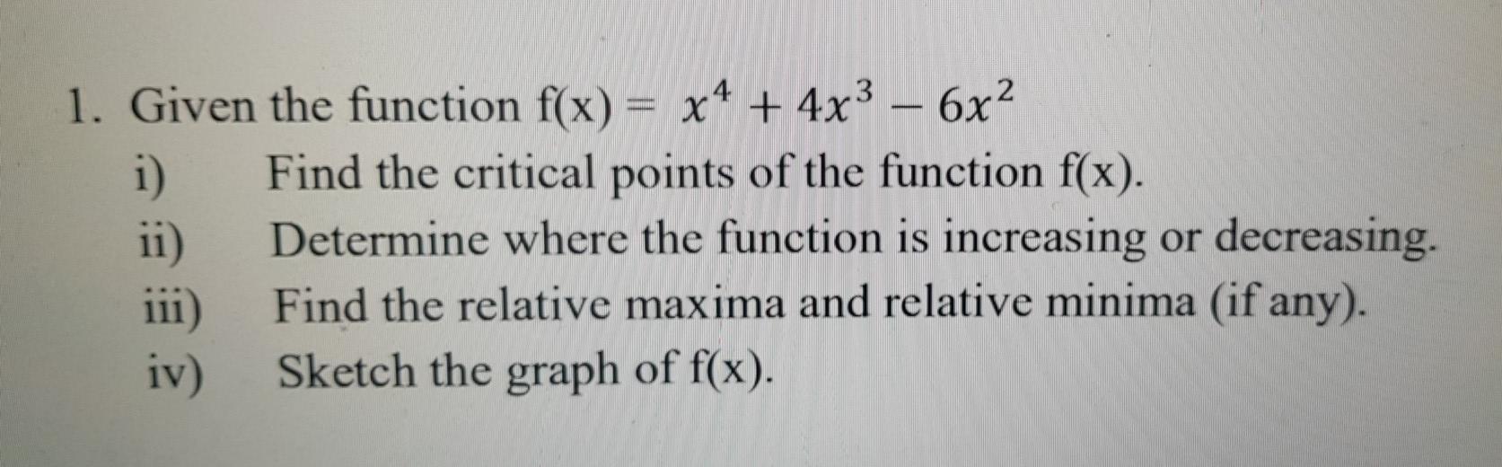 Solved 1. Given the function f(x) = x4 + 4x3 – 6x2 i) Find | Chegg.com
