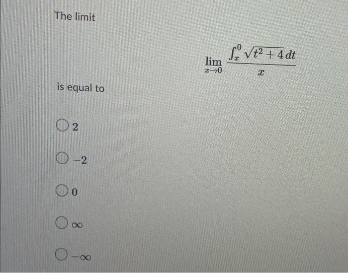 Solved The limit limx→0x∫x0t2+4dt is equal to 2 −2 0 ∞ | Chegg.com