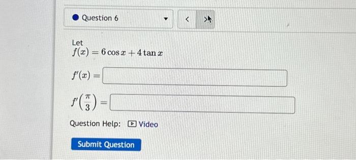 Solved Question 6 Let f(x) = 6 cos x + 4 tan x ƒ'(x) = ƒ (7) | Chegg.com