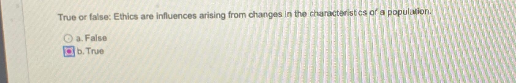Solved True or false: Ethics are influences arising from | Chegg.com