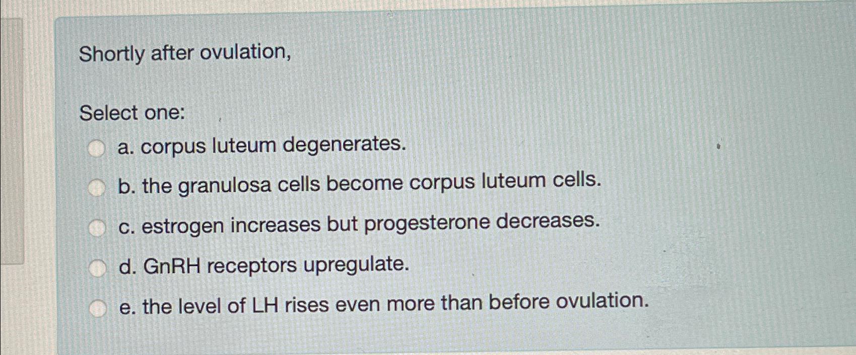 Solved Shortly after ovulation,Select one:a. ﻿corpus luteum | Chegg.com