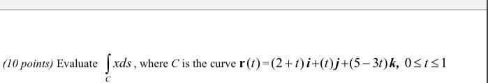Solved (10 points) Evaluate ∫Cxds, where C is the curve | Chegg.com