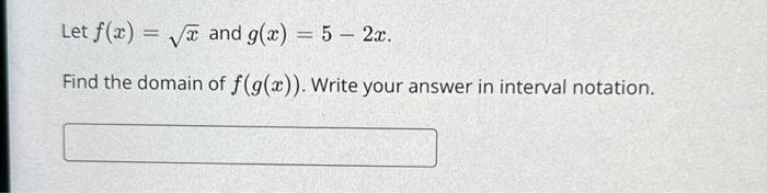 Solved Let f(x)=√x and g(x) = 5 — 2x. Find the domain of | Chegg.com
