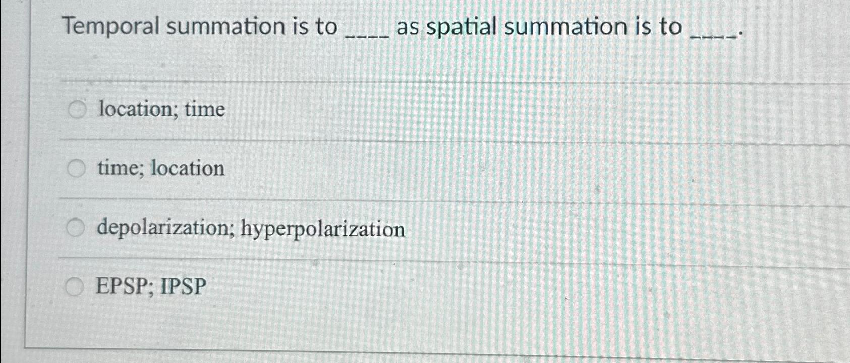 Solved Temporal summation is to as spatial summation is | Chegg.com