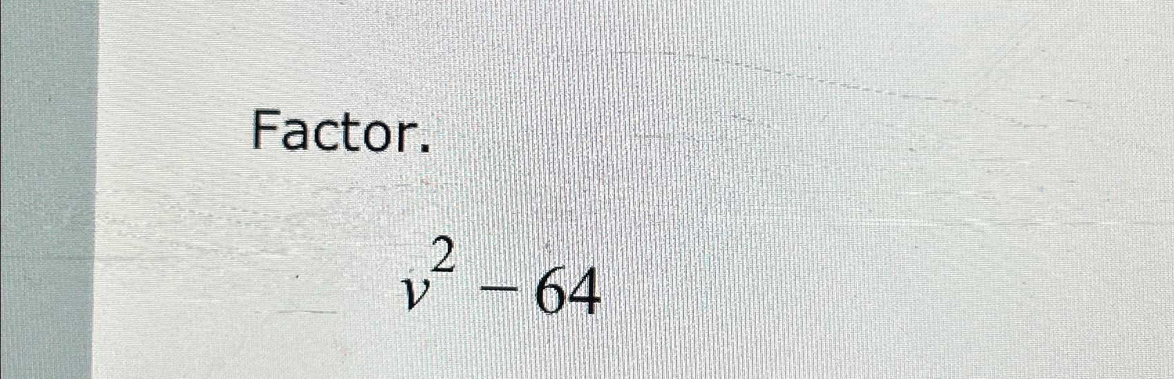 Solved Factor.v2-64 | Chegg.com