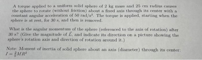 Solved A torque applied to a uniform solid sphere of 2 kg | Chegg.com