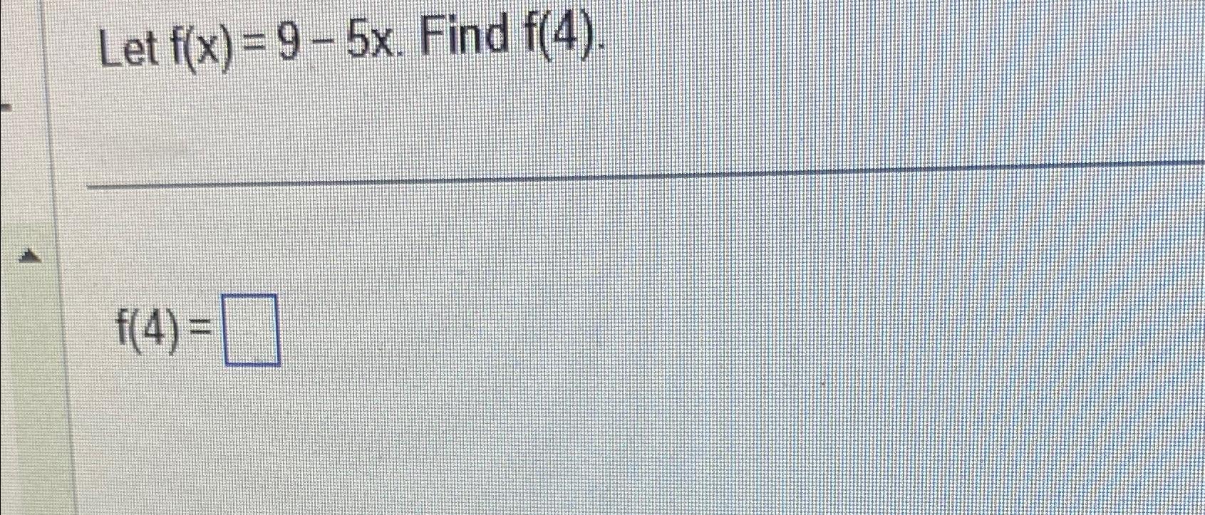 Solved Let f(x)=9-5x. ﻿Find f(4)f(4)= | Chegg.com