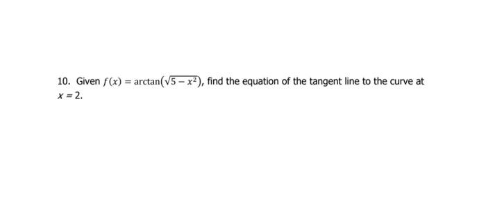 Solved 10. Given f(x)=arctan(5−x2), find the equation of the | Chegg.com