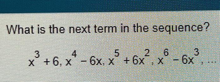 Solved What is the next term in the sequence? 4 5 6 x³ +6₁ | Chegg.com