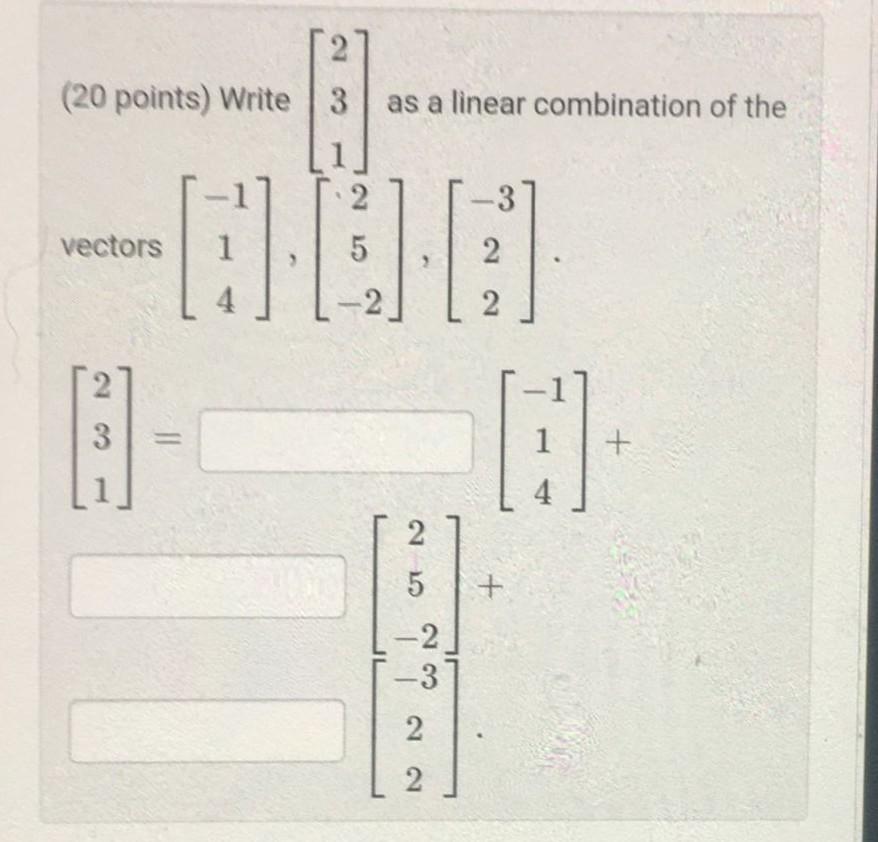 Solved (20 points) Write ⎣⎡231⎦⎤ as a linear combination of | Chegg.com