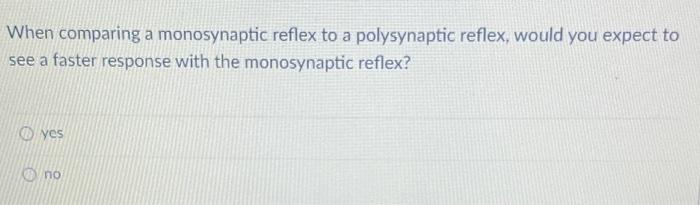 Solved When comparing a monosynaptic reflex to a | Chegg.com