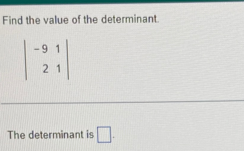 Solved Find the value of the determinant.|[-9,1],[2,1]|The | Chegg.com