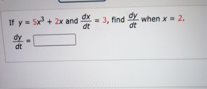 Solved If y = 5x3 + 2x and dx 3, find dy when x = 2. dt dt | Chegg.com