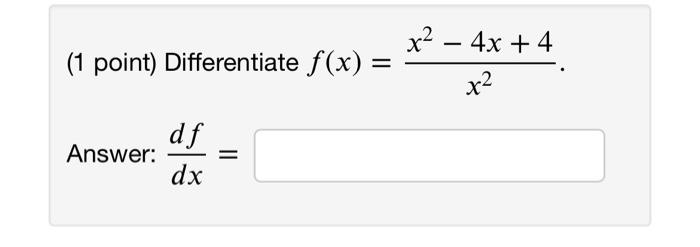 Solved (1 point) Differentiate f(x)=x2x2−4x+4 Answer: dxdf= | Chegg.com