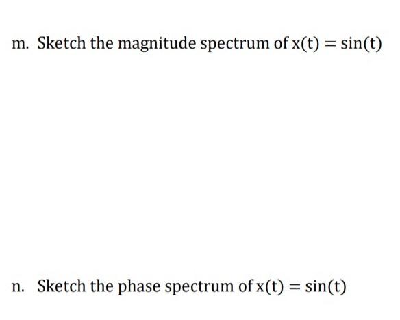 Solved m. Sketch the magnitude spectrum of x(t)=sin(t) n. | Chegg.com