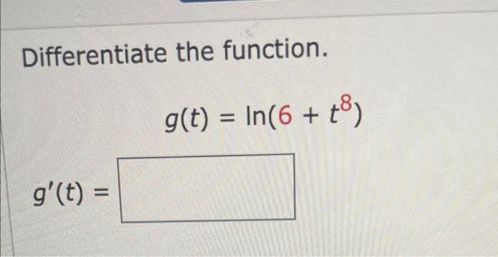 Solved Differentiate the function. g(t)=ln(6+t8) | Chegg.com