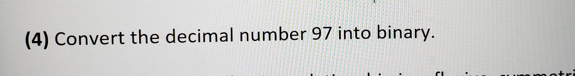 Solved (4) Convert the decimal number 97 into binary. trf | Chegg.com
