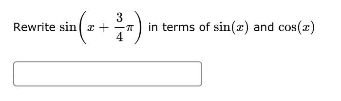 Solved 18sin(34w)cos(18w)=Rewrite sin(x+43π) in terms of | Chegg.com