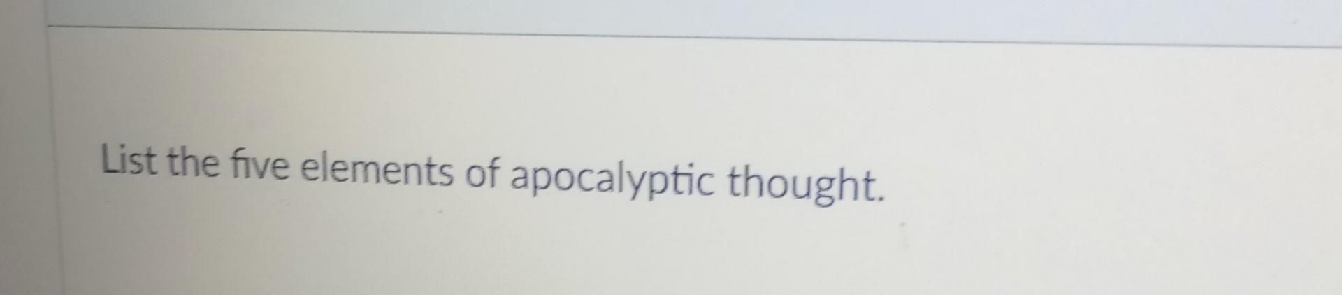 List the five elements of apocalyptic thought. | Chegg.com