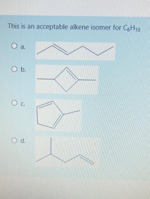 Solved This is an acceptable alkene isomer for C6H10 O a a. | Chegg.com