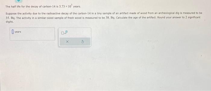 Solved The haif life for the decay of carbon- 14 is 5.73×103 | Chegg.com