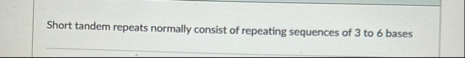 Solved Short tandem repeats normally consist of repeating | Chegg.com