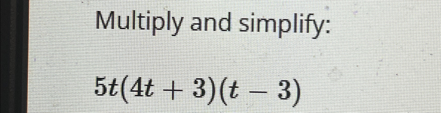 Solved Multiply and simplify:5t(4t+3)(t-3) | Chegg.com