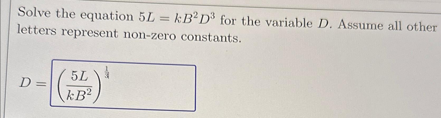 Solved Solve the equation 5L=kB2D3 ﻿for the variable D. | Chegg.com