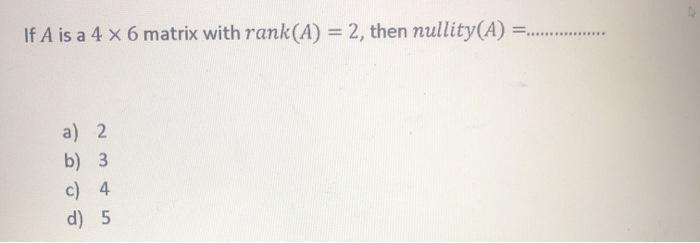 Solved If A is a 4 x 6 matrix with rank(A) = 2, then | Chegg.com