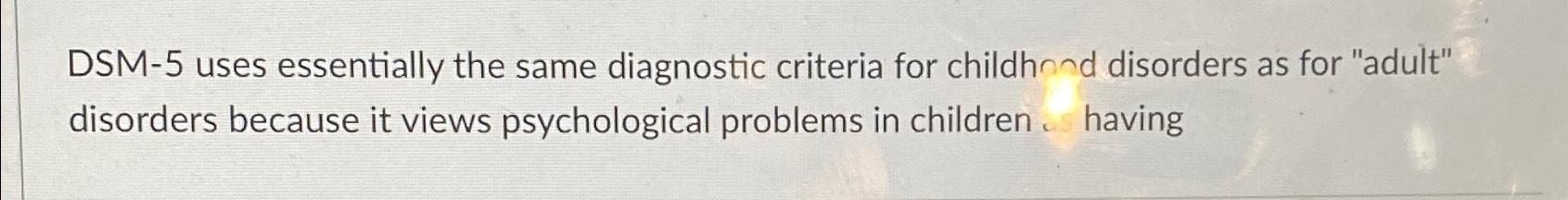 Solved DSM-5 ﻿uses essentially the same diagnostic criteria | Chegg.com