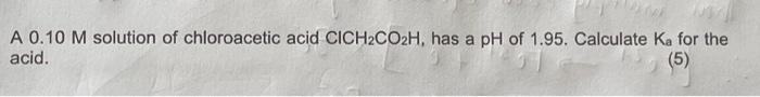 Solved A 0.10M solution of chloroacetic acid ClCH2CO2H, has | Chegg.com