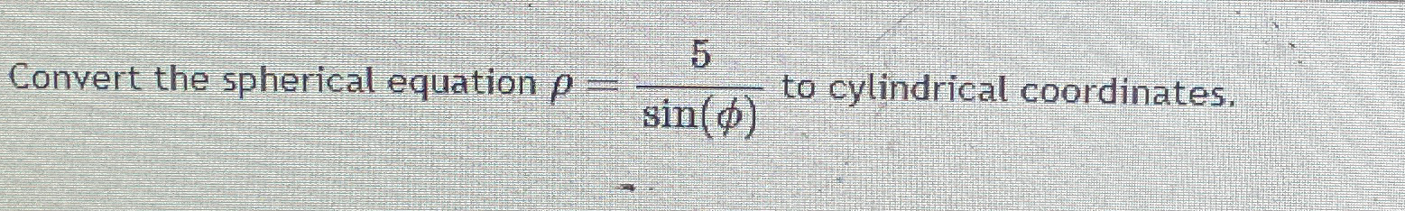 Solved Convert the spherical equation ρ=5sin(φ) ﻿to | Chegg.com