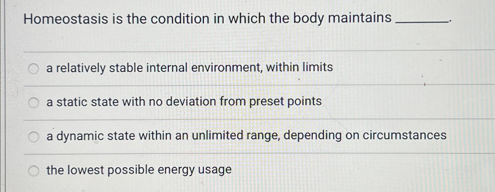 Solved Homeostasis is the condition in which the body | Chegg.com