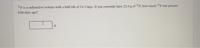 Solved was present 32P is a radioactive isotope with a | Chegg.com