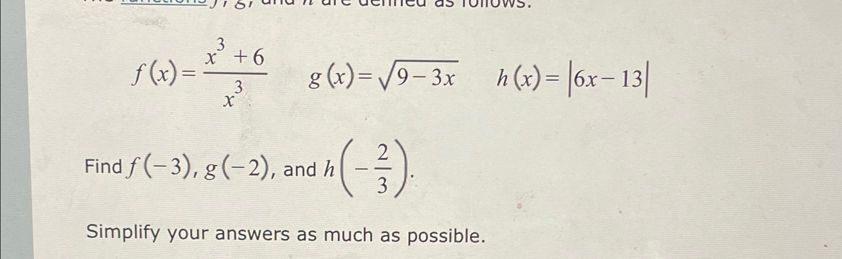 Solved f(x)=x3+6x3,g(x)=9-3x2,h(x)=|6x-13|Find f(-3),g(-2), | Chegg.com