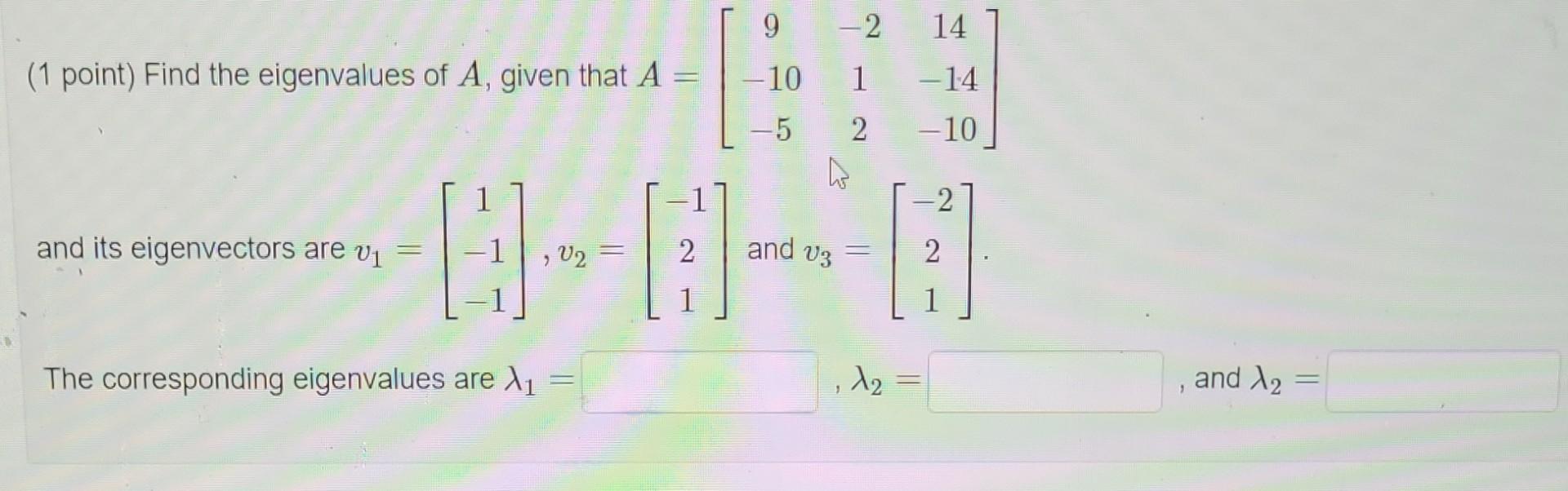 Solved (1 point) Find the eigenvalues of A, given that | Chegg.com