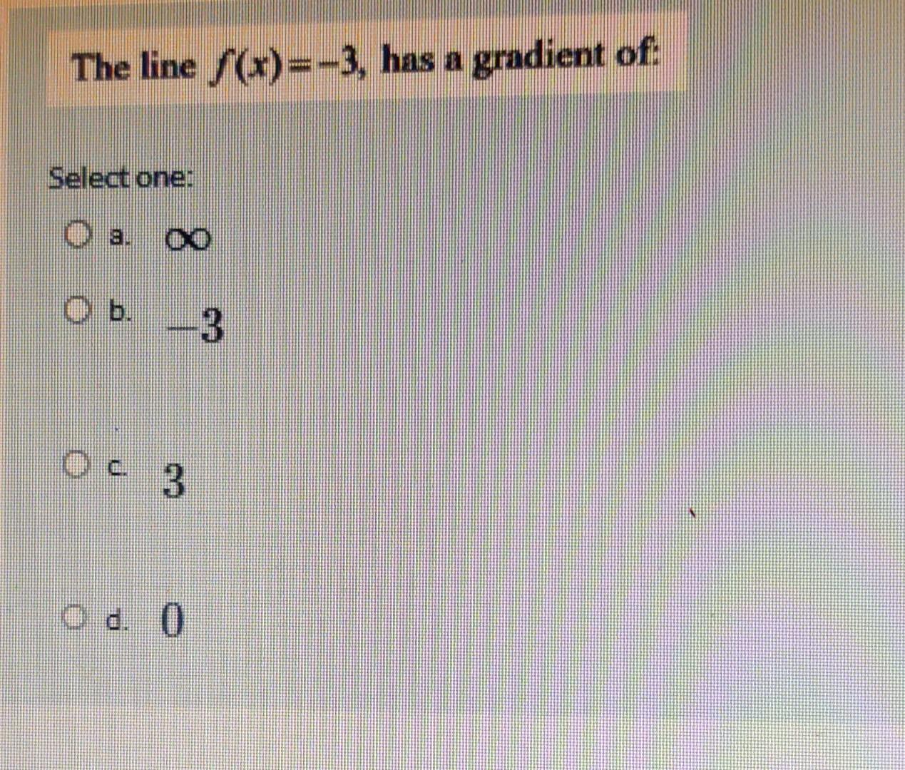 Solved The line f(x)=−3, has a gradient of: Select one: a. ∞ | Chegg.com