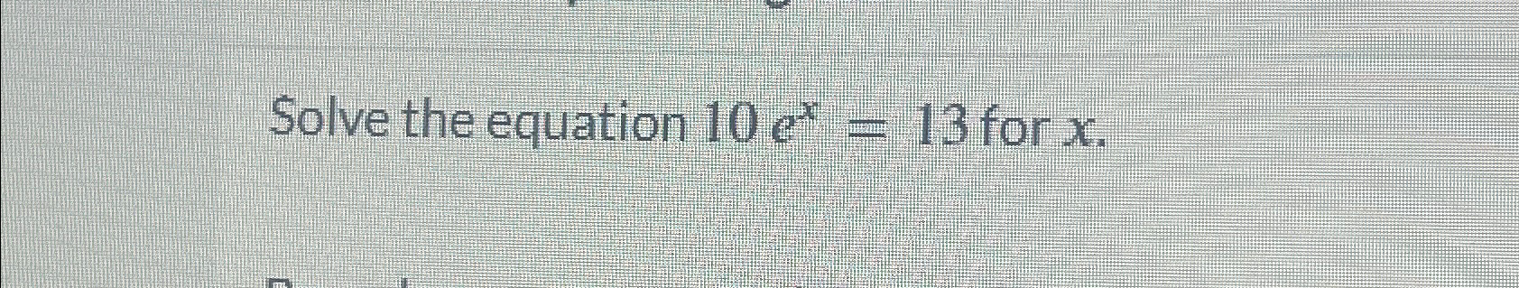 Solved Solve the equation 10ex=13 ﻿for x | Chegg.com