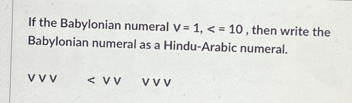 Solved If the Babylonian numeral v=1,≤10, ﻿then write the | Chegg.com