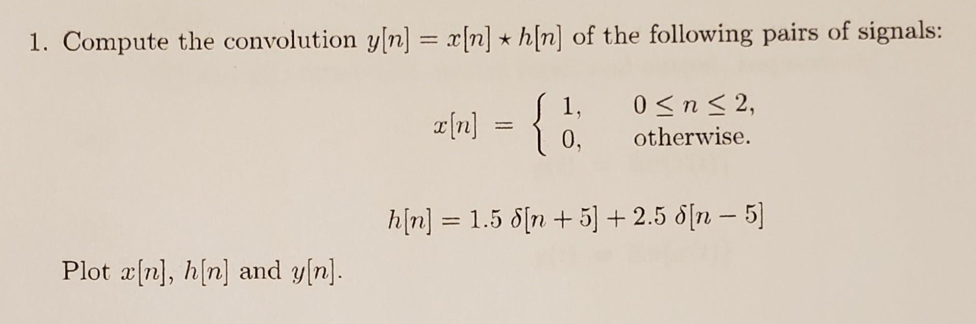 Solved 1. Compute the convolution y[n] = x[n] *h[n] of the | Chegg.com