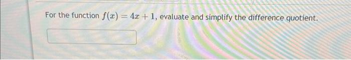 Solved For the function f(x)=4x+1, evaluate and simplify the | Chegg.com